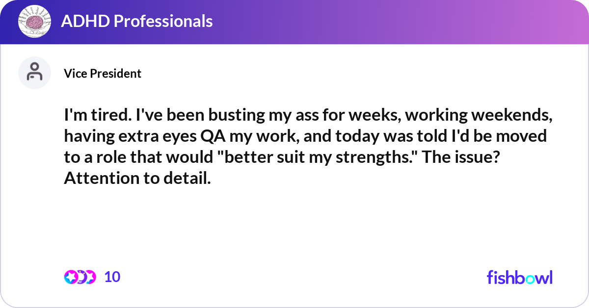 I'm tired. I've been busting my ass for weeks, wor... | Fishbowl