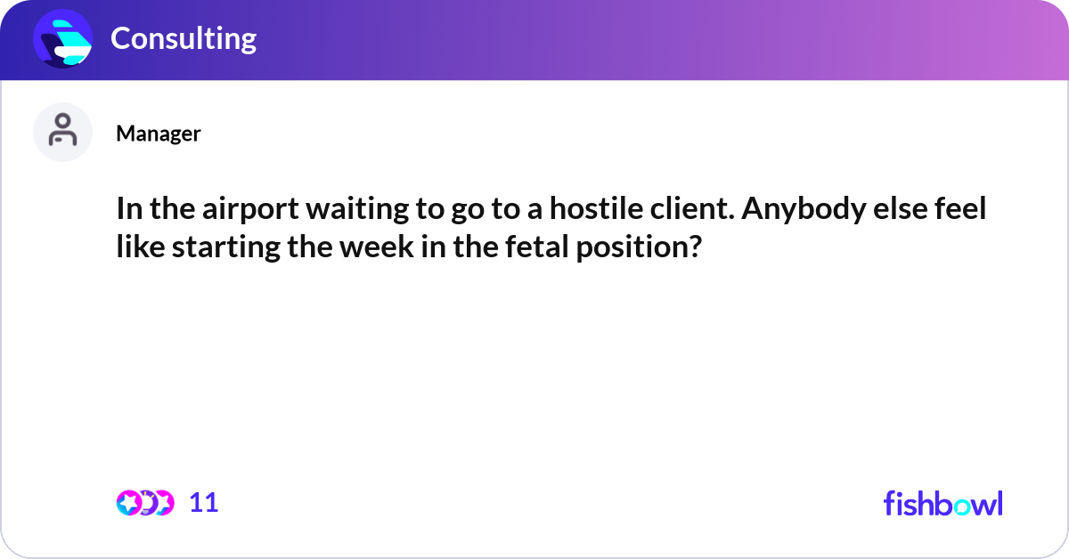 In the airport waiting to go to a hostile client. ... | Fishbowl