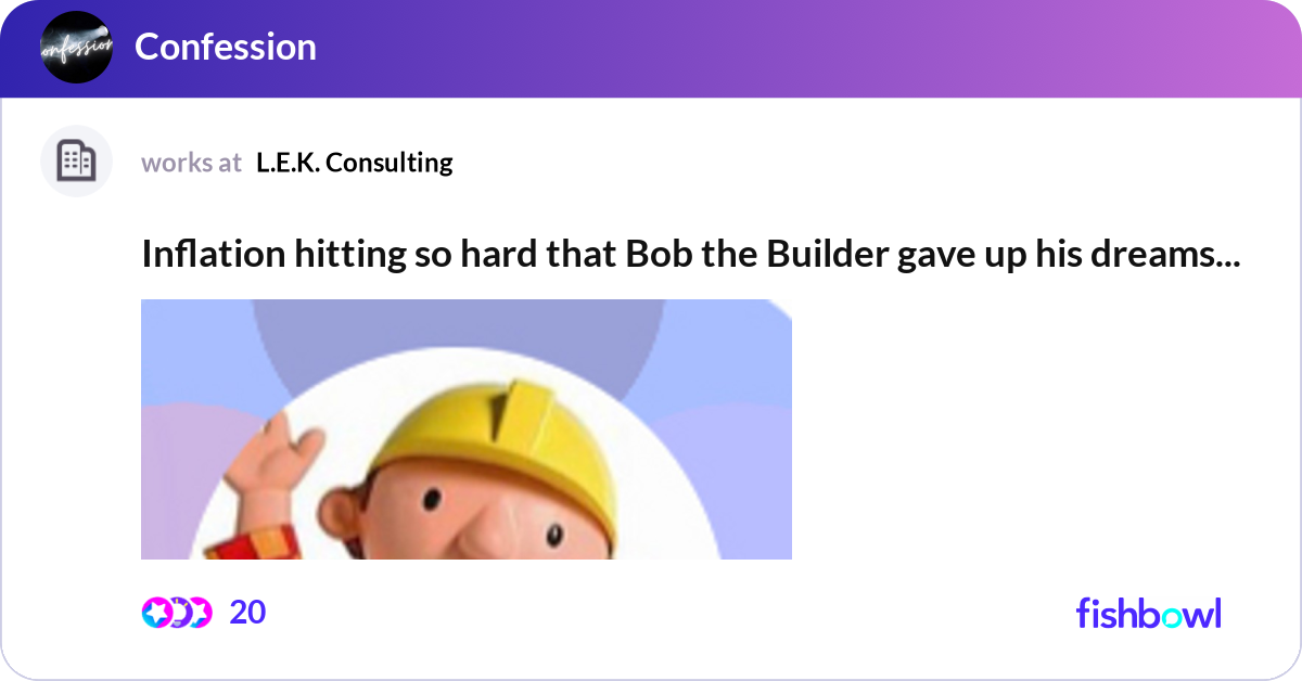 Inflation hitting so hard that Bob the Builder gav... | Fishbowl