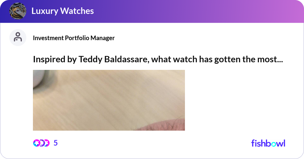 Inspired by Teddy Baldassare, what watch has gotte... | Fishbowl