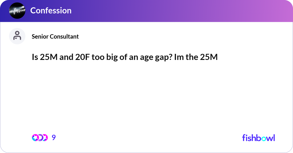 Is 25M and 20F too big of an age gap? Im the 25M | Fishbowl