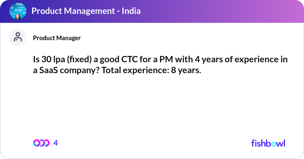 Is 30 lpa (fixed) a good CTC for a PM with 4 years... | Fishbowl