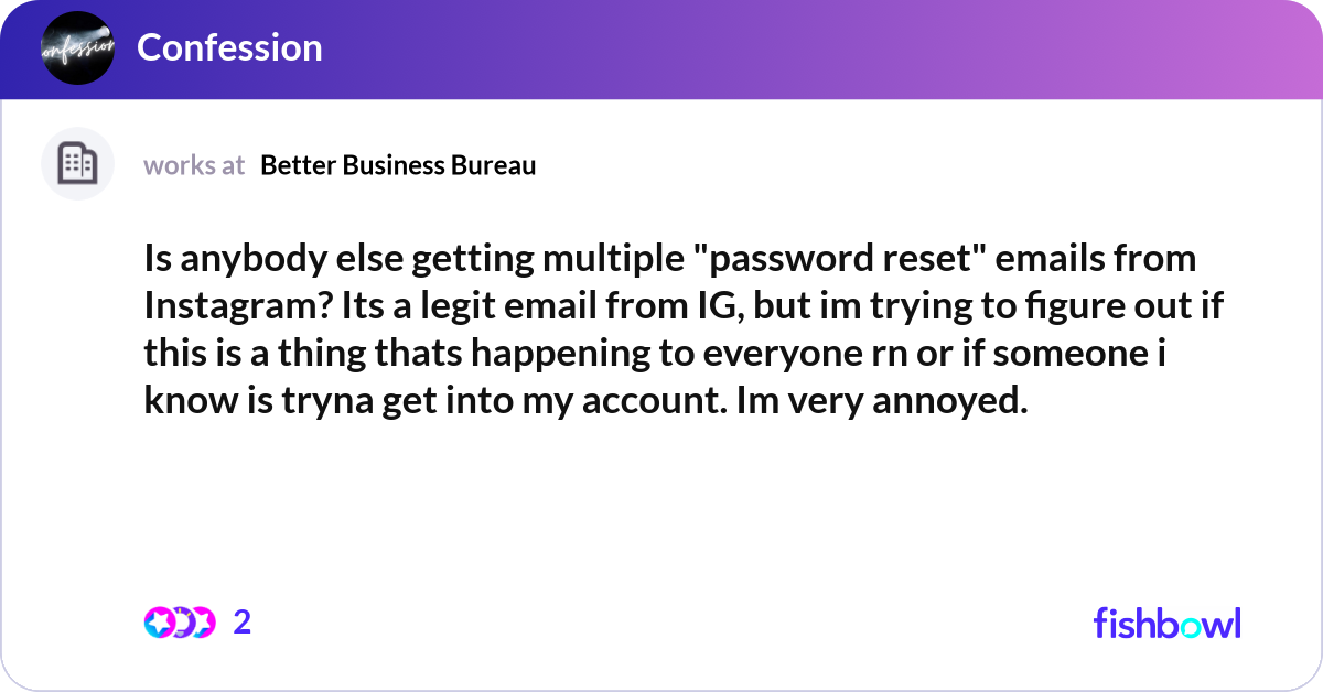 Is anybody else getting multiple "password reset" ... | Fishbowl
