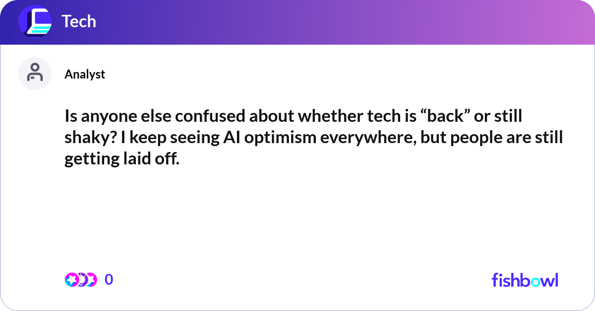 Is anyone else confused about whether tech is “bac... | Fishbowl