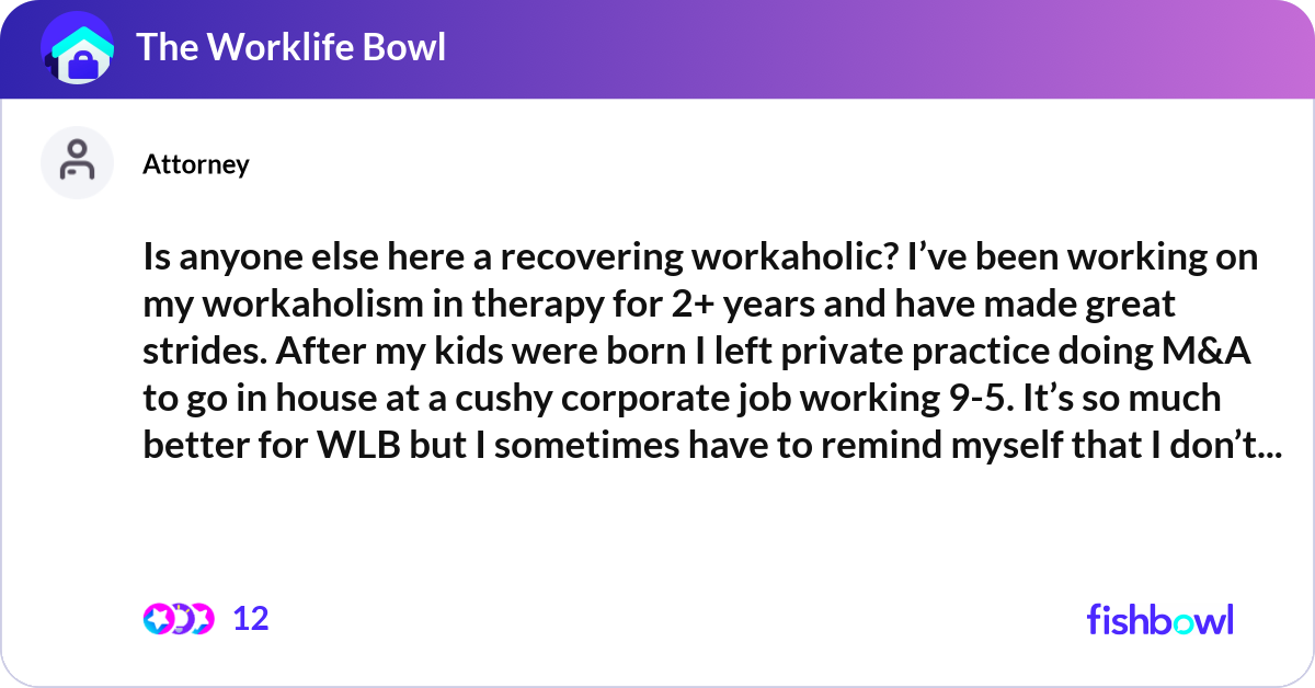 Is anyone else here a recovering workaholic? I’ve ... | Fishbowl