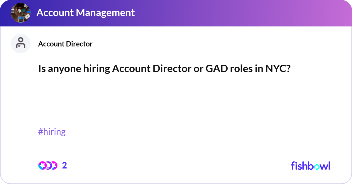 Is anyone hiring Account Director or GAD roles in ... | Fishbowl