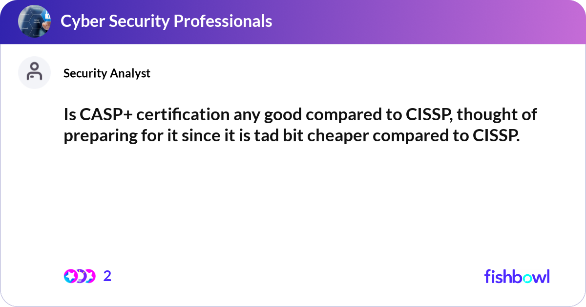 Is CASP+ certification any good compared to CISSP,... | Fishbowl