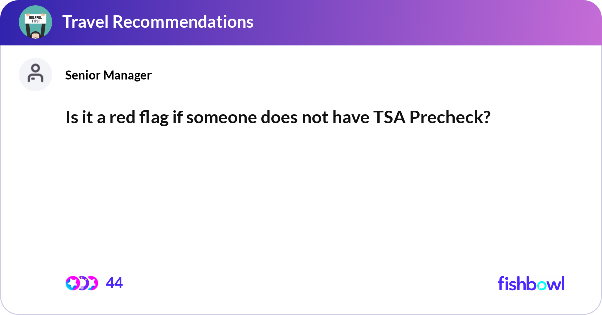 Is it a red flag if someone does not have TSA Prec... | Fishbowl