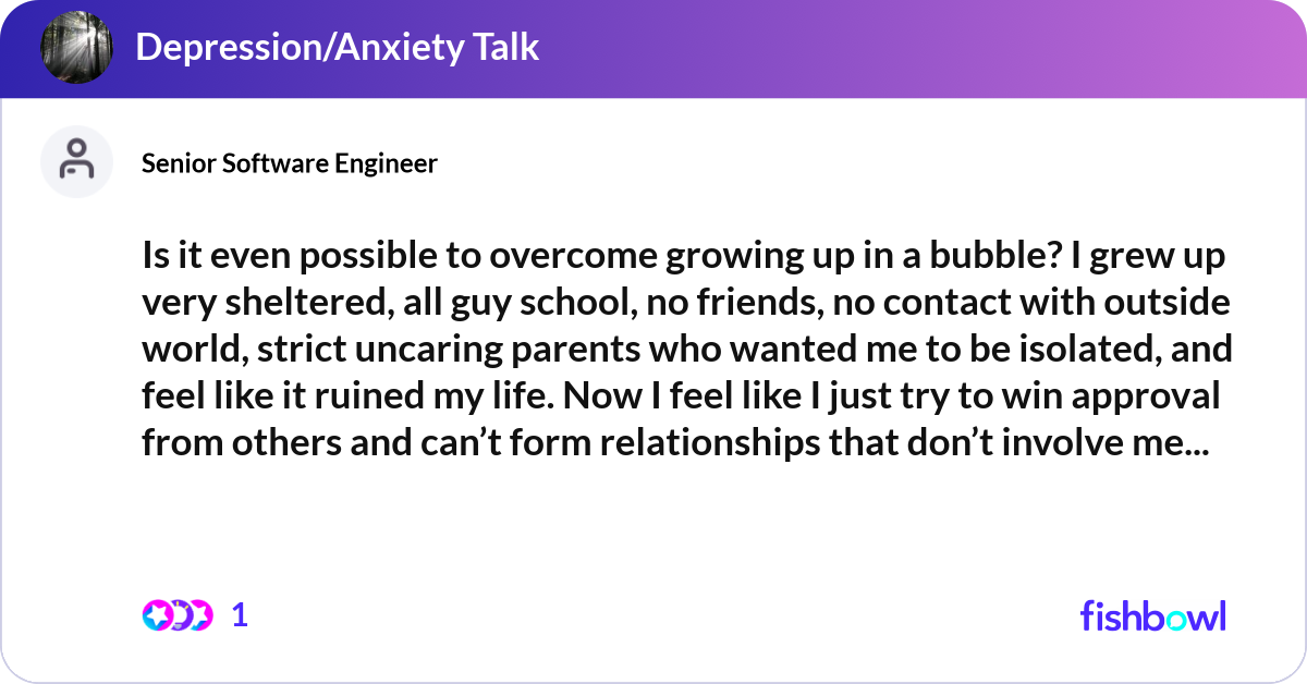 Is it even possible to overcome growing up in a bu... | Fishbowl