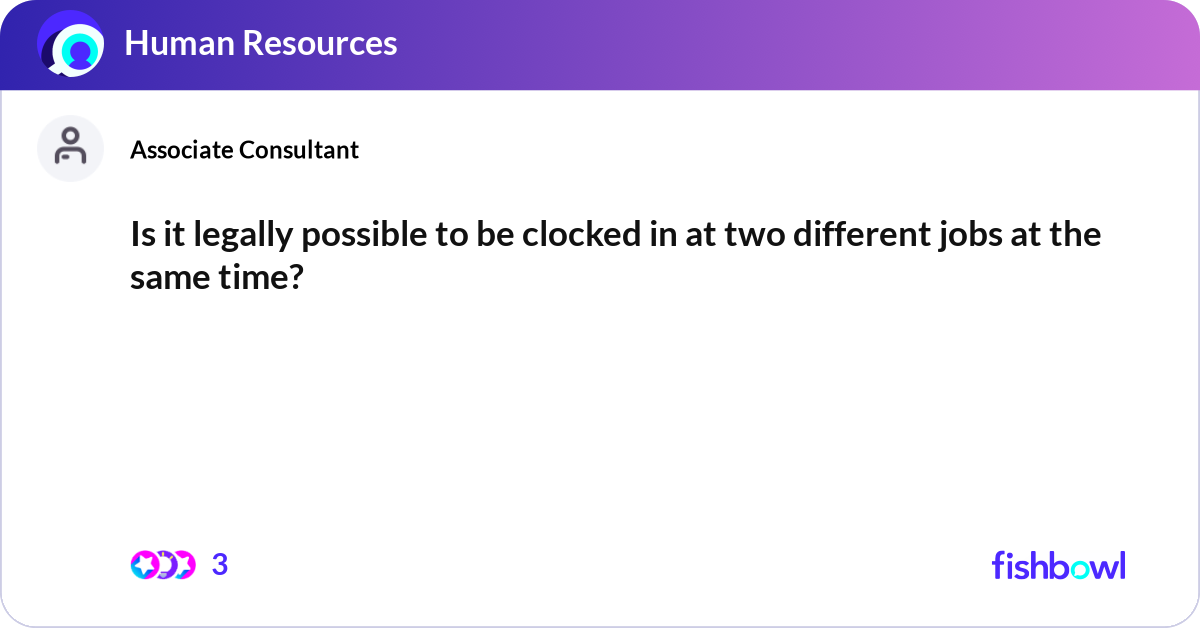 Is it legally possible to be clocked in at two dif... | Fishbowl