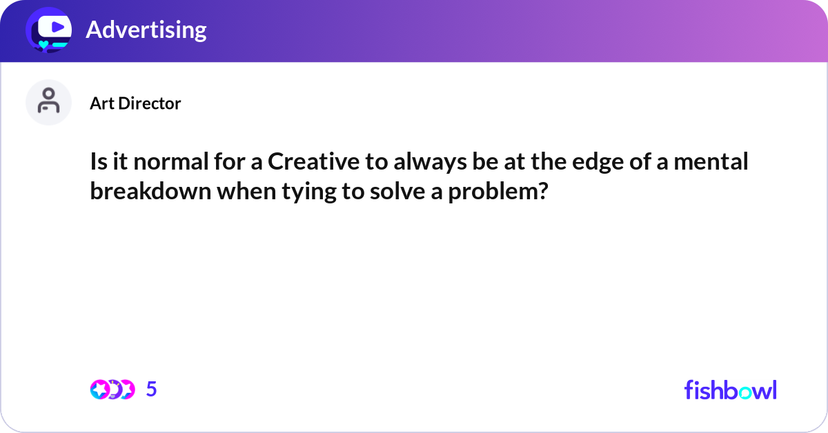 Is it normal for a Creative to always be at the ed... | Fishbowl