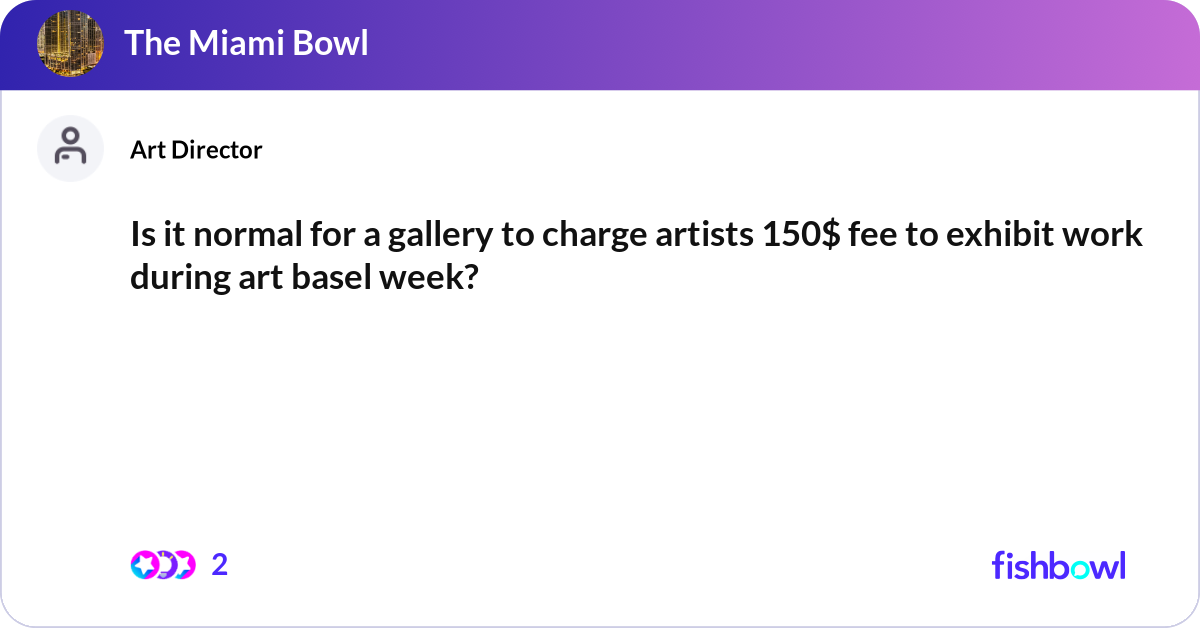 Is it normal for a gallery to charge artists 150$ ... | Fishbowl