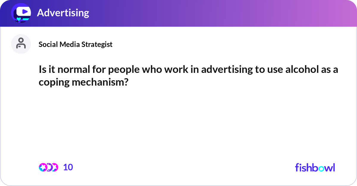 Is it normal for people who work in advertising to... | Fishbowl