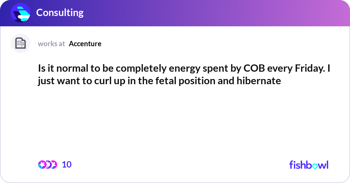 Is it normal to be completely energy spent by COB ... | Fishbowl