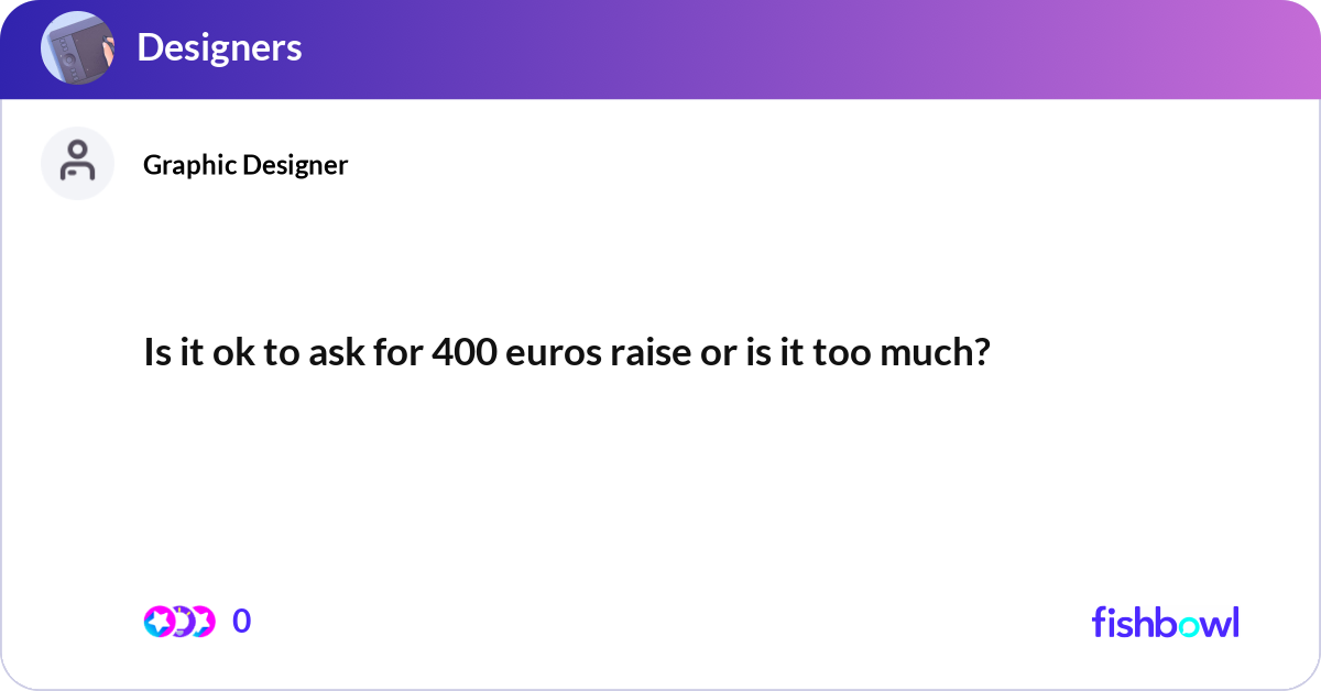 Is it ok to ask for 400 euros raise or is it too... | Fishbowl