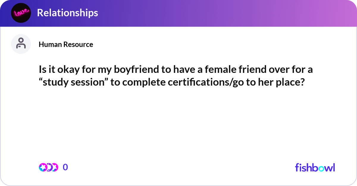 Is it okay for my boyfriend to have a female frien... | Fishbowl