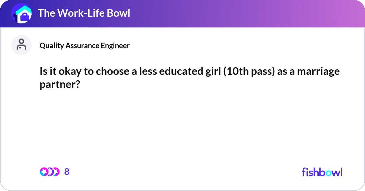 Is it okay to choose a less educated girl (10th pa... | Fishbowl
