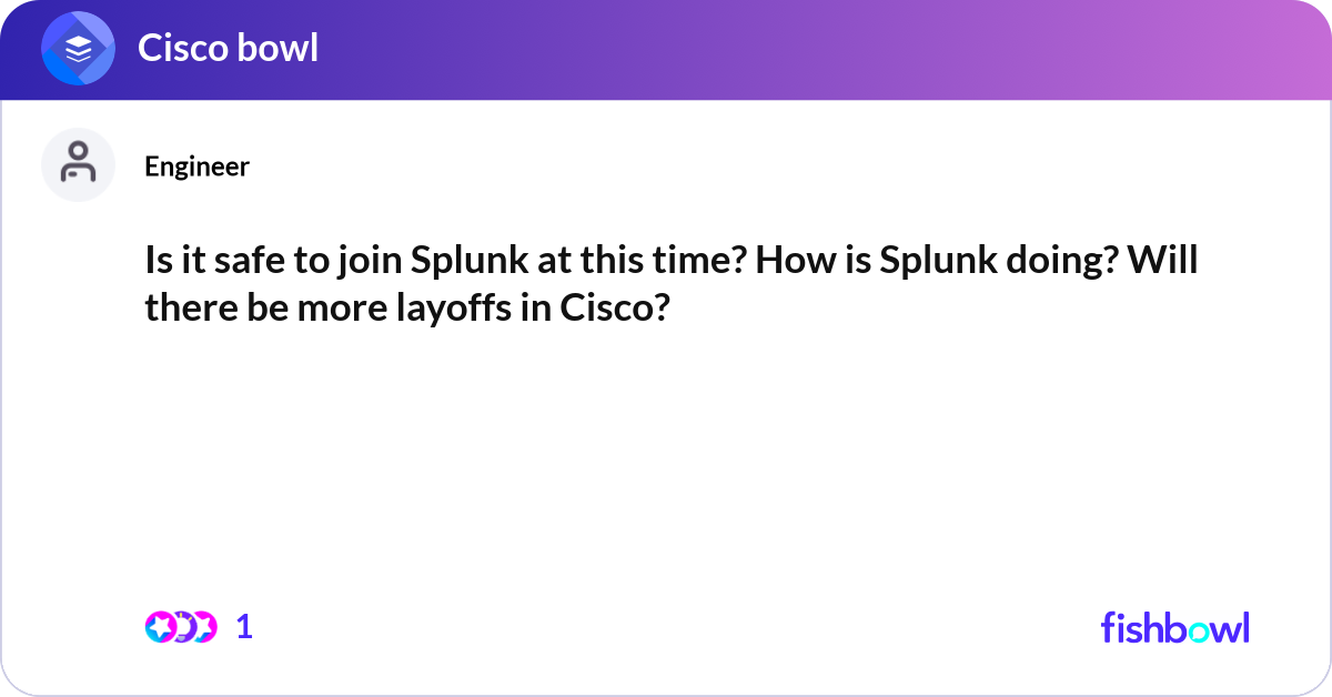 Is it safe to join Splunk at this time? How is Spl... | Fishbowl