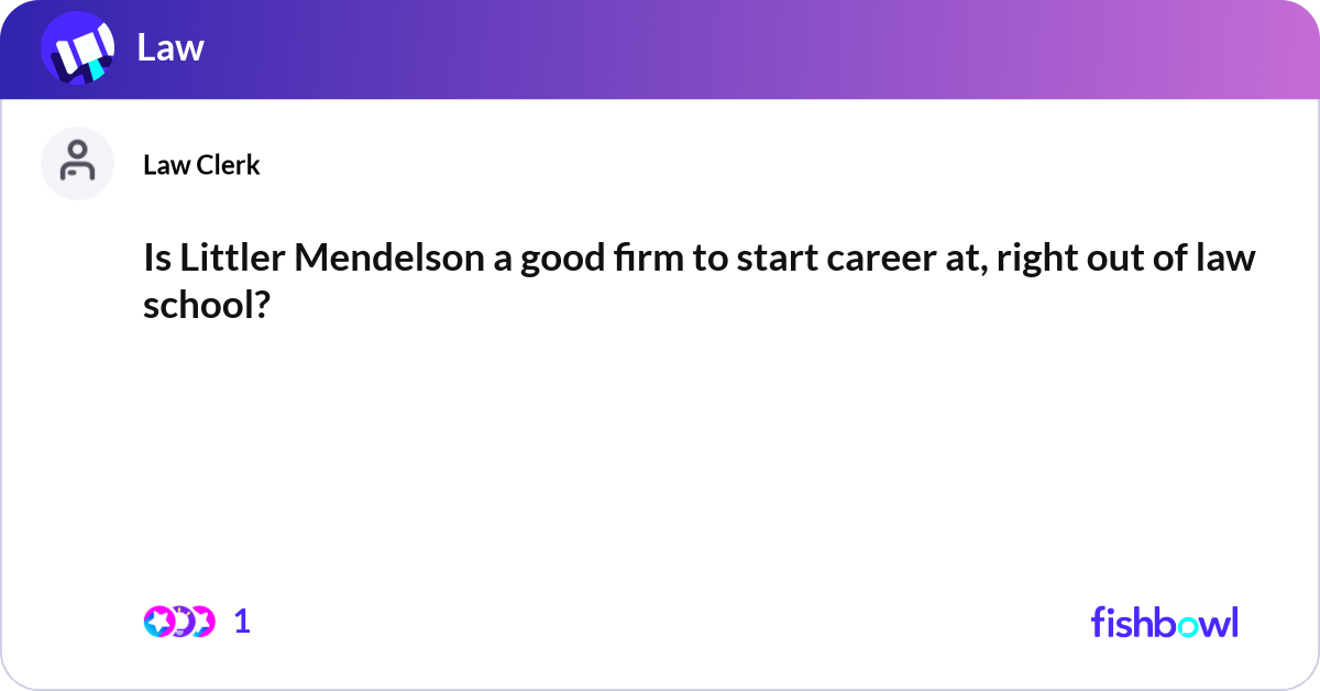 Is Littler Mendelson a good firm to start career a... | Fishbowl