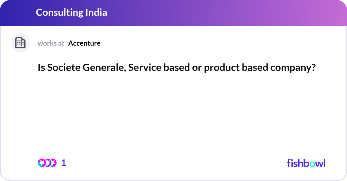 Is Societe Generale, Service based or product base... | Fishbowl