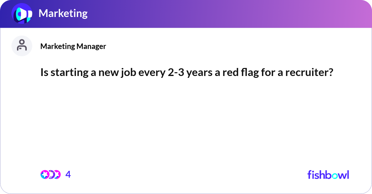 Is starting a new job every 2-3 years a red flag f... | Fishbowl