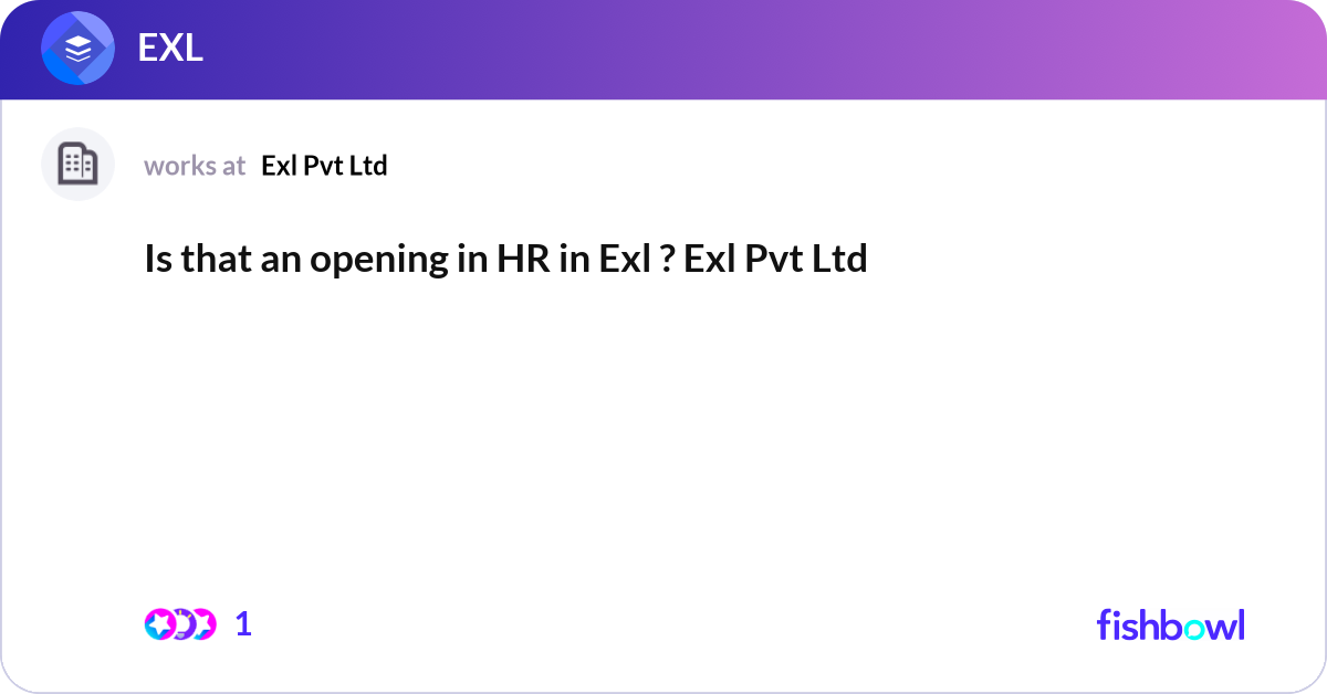 Is that an opening in HR in Exl ? Exl Pvt Ltd | Fishbowl