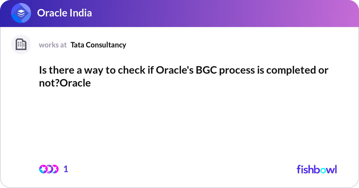 Is there a way to check if Oracle's BGC process is... | Fishbowl