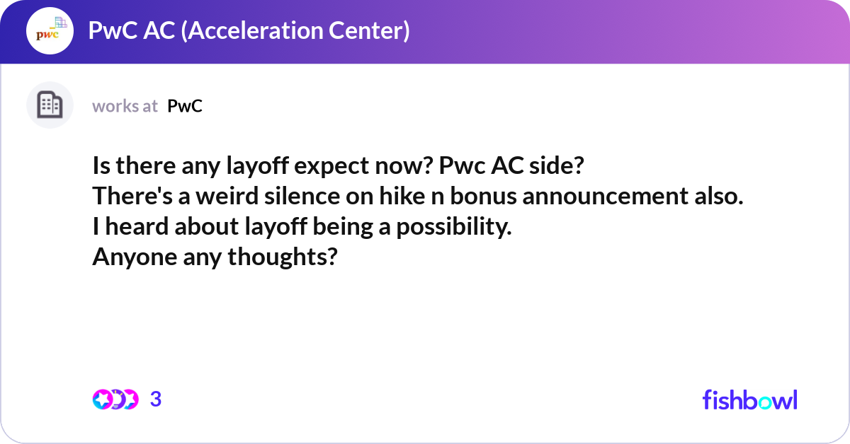 Is there any layoff expect now? Pwc AC side? There... | Fishbowl