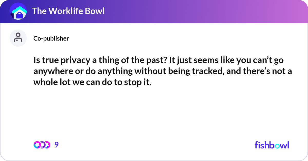 Is true privacy a thing of the past? It just seems... | Fishbowl