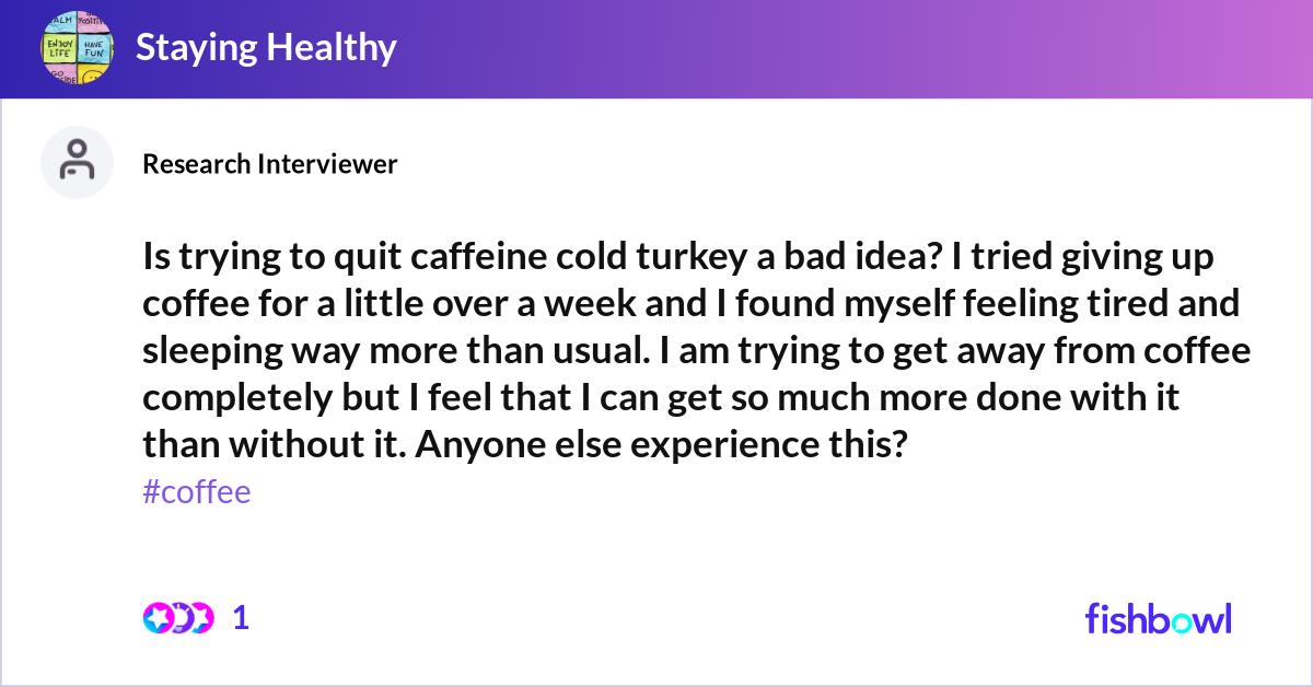 Is trying to quit caffeine cold turkey a bad idea?... | Fishbowl