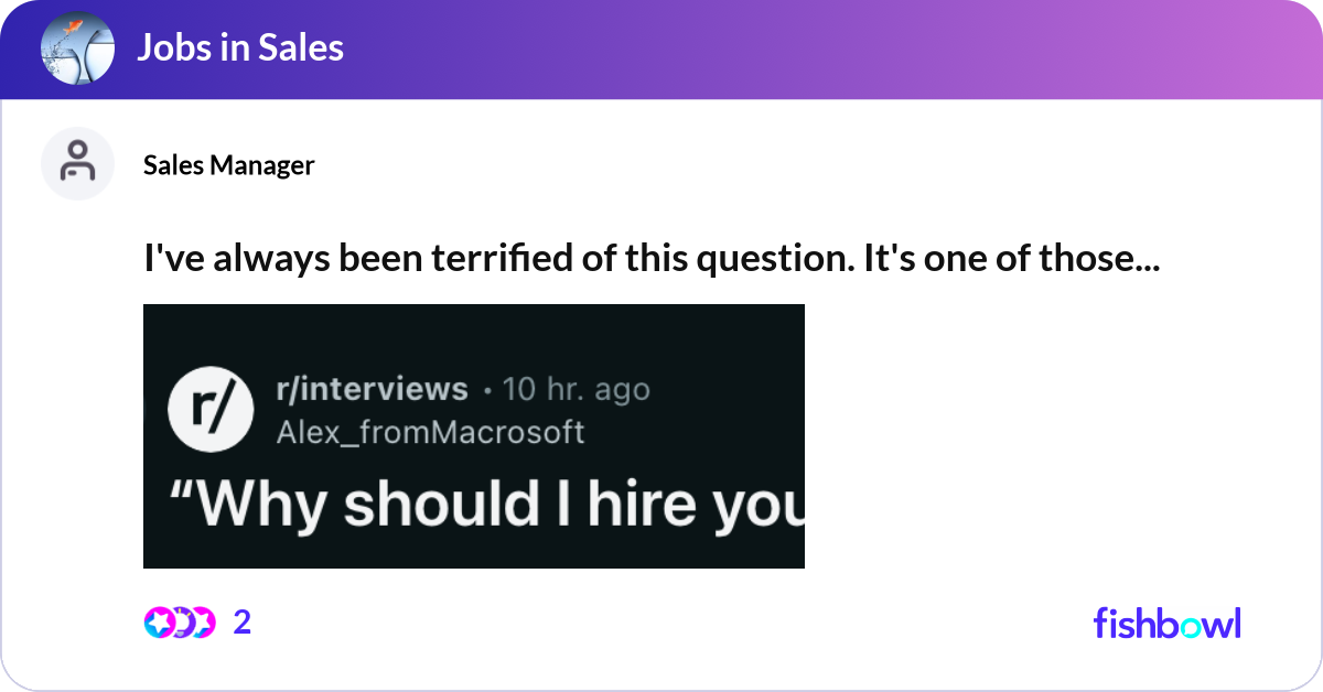 I've always been terrified of this question. It's ... | Fishbowl