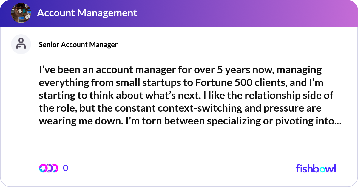 I’ve been an account manager for over 5 years now,... | Fishbowl