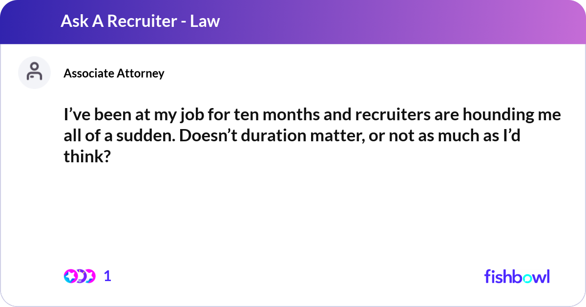 I’ve been at my job for ten months and recruiters ... | Fishbowl