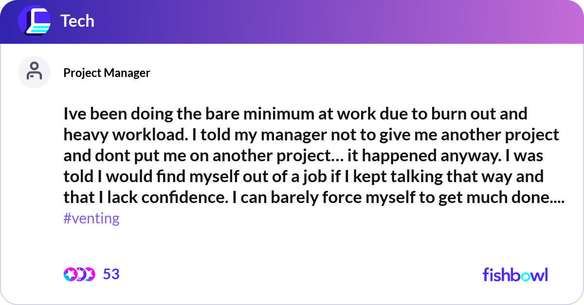 Ive been doing the bare minimum at work due to bur... | Fishbowl