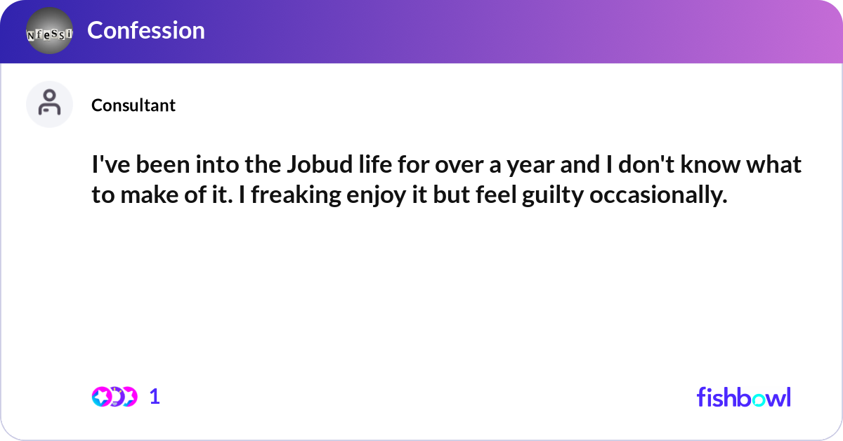 I've been into the Jobud life for over a year and ... | Fishbowl