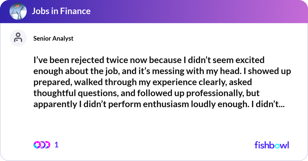 I’ve been rejected twice now because I didn’t seem... | Fishbowl