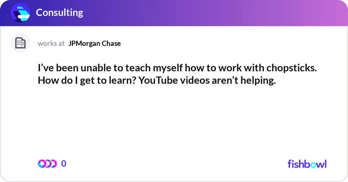 I’ve been unable to teach myself how to work with ... | Fishbowl