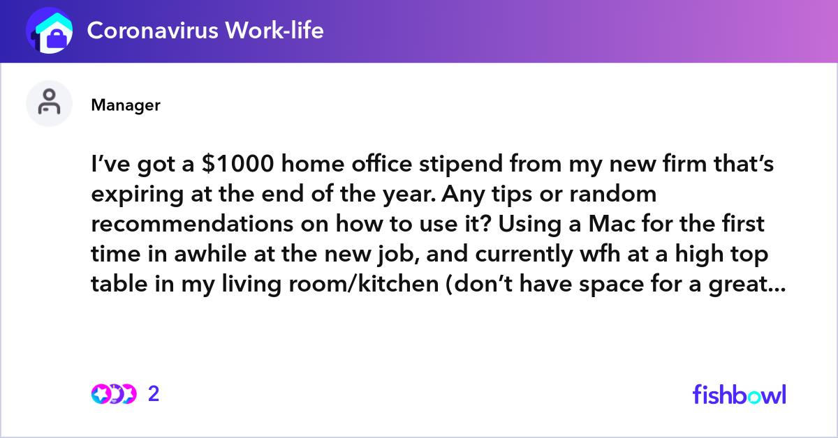 I’ve got a $1000 home office stipend from my new f... | Fishbowl