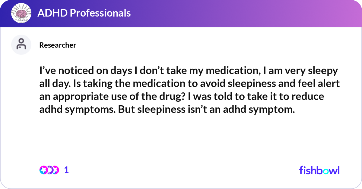I’ve noticed on days I don’t take my medication, I... | Fishbowl