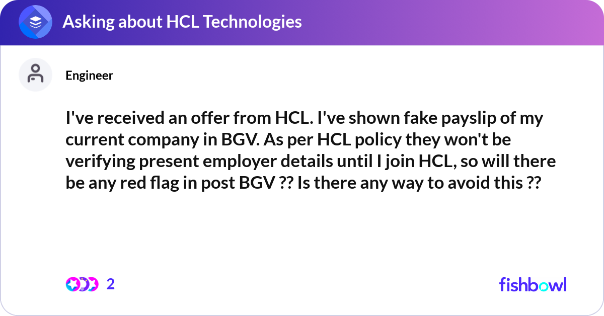I've received an offer from HCL. I've shown fake p... | Fishbowl