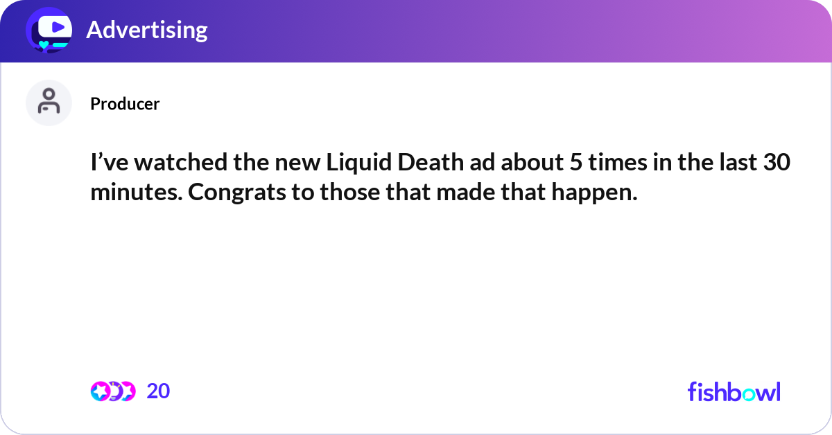 I’ve watched the new Liquid Death ad about 5 times... | Fishbowl