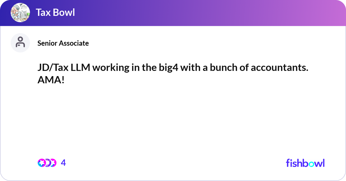 JD/Tax LLM working in the big4 with a bunch of acc... | Fishbowl