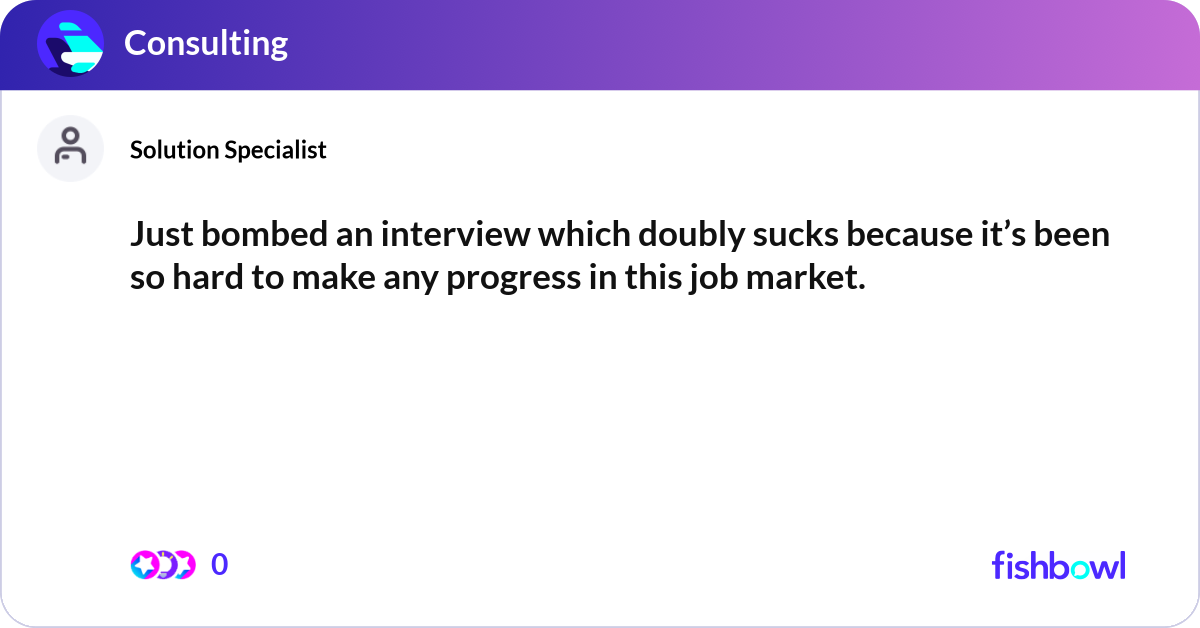 Just bombed an interview which doubly sucks becaus... | Fishbowl