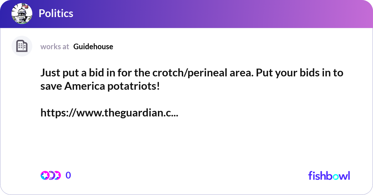 Just put a bid in for the crotch/perineal area. Pu... | Fishbowl