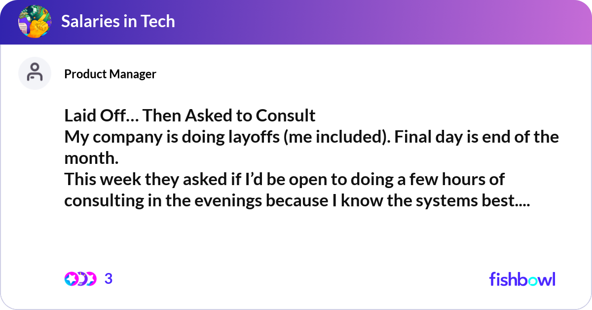 Laid Off… Then Asked to Consult My company is doin... | Fishbowl