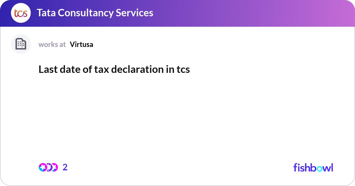 Last date of tax declaration in tcs | Fishbowl