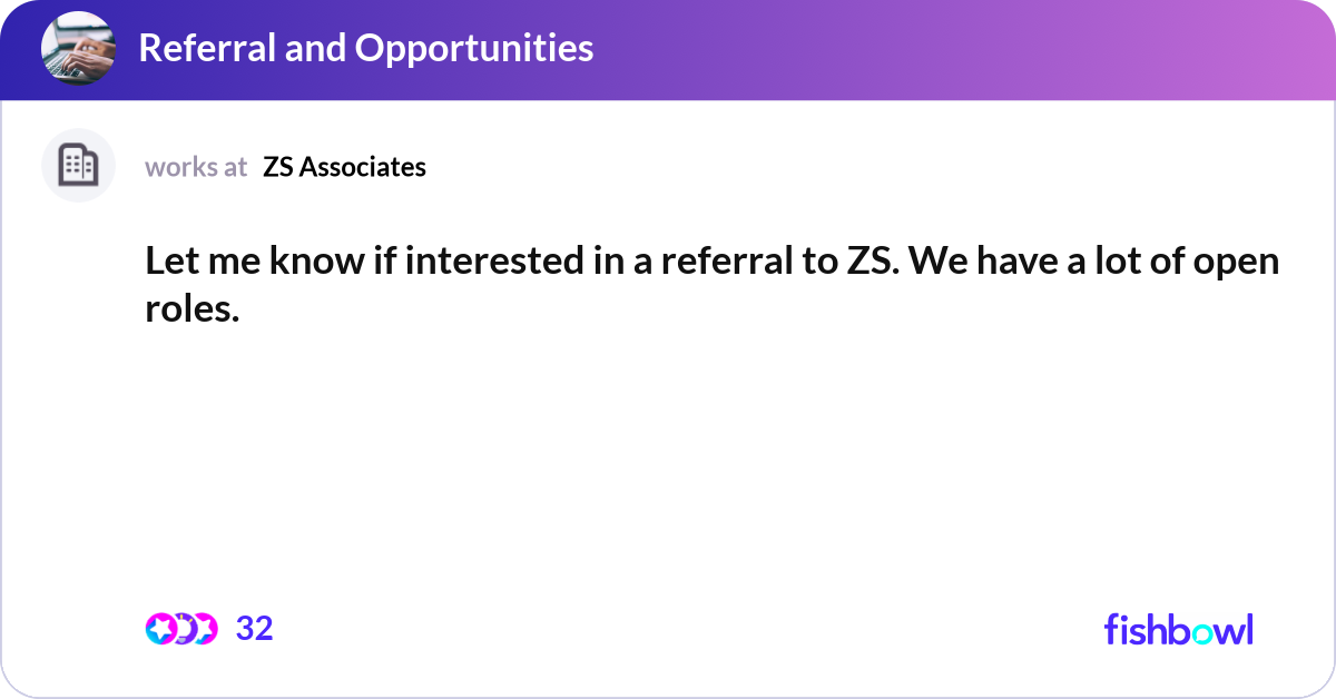 Let me know if interested in a referral to ZS. We ... | Fishbowl