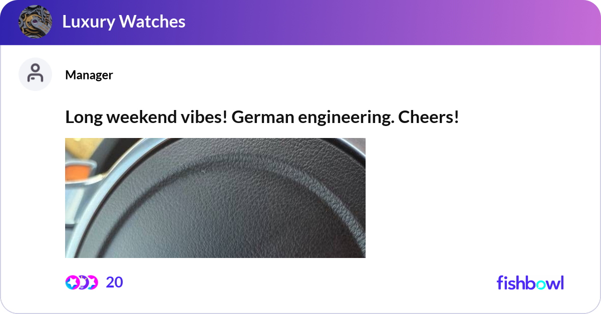 Long weekend vibes! German engineering. Cheers! | Fishbowl