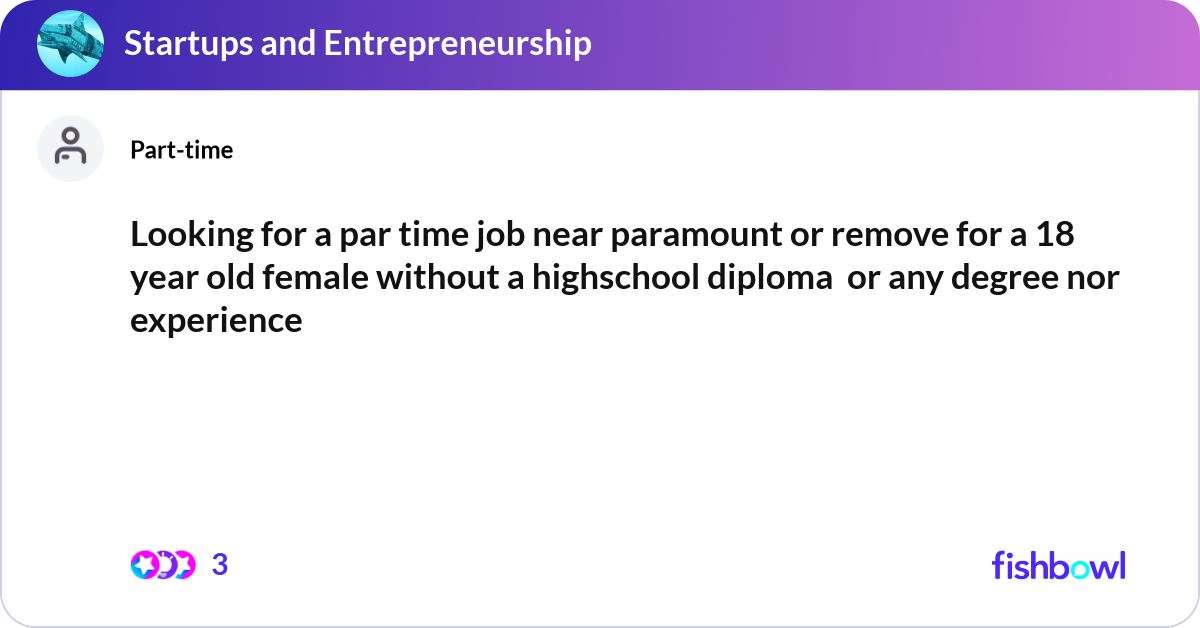 Looking for a par time job near paramount or remov... | Fishbowl