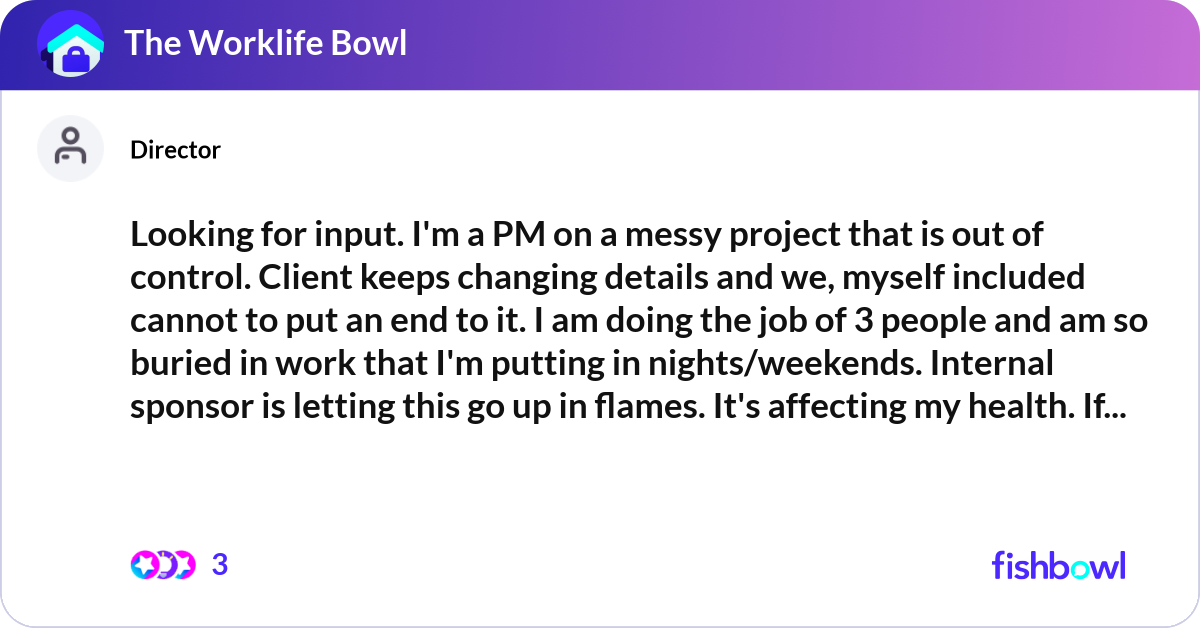 Looking for input. I'm a PM on a messy project tha... | Fishbowl